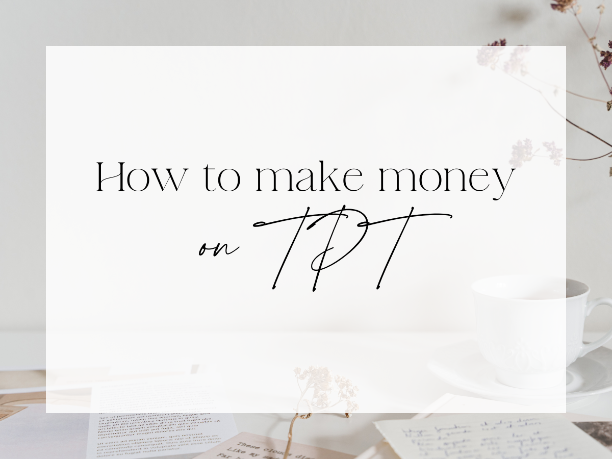 How to Make Money on TPT: 7 Simple Steps to Turn Your Teaching Ideas ...